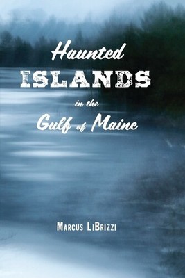 Marcus LiBrizzi Haunted Islands in the Gulf of Maine (Paperback) (UK ...