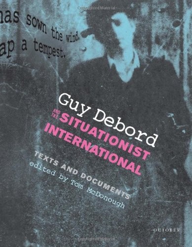 GUY DEBORD AND THE SITUATIONIST INTERNATIONAL: TEXTS AND By Tom ...