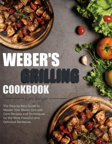 Weber's Grilling Cookbook: The Step-by-Step Guide to Master Your Weber ...