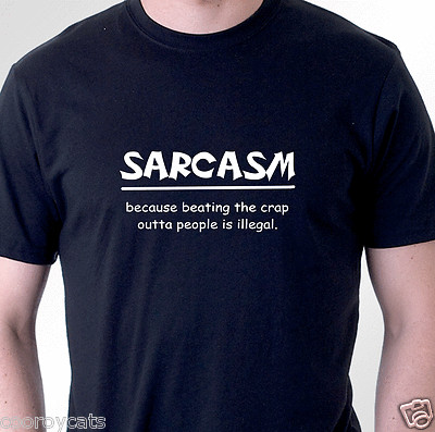 Funny t-shirts. Sarcasm - cos beating crap outta people is illegal ...