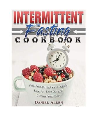 Intermittent Fasting Cookbook: Fast-Friendly Recipes to Quickly Lose ...