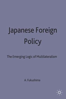Japanese Foreign Policy : The Emerging Logic of Multilateralism by ...
