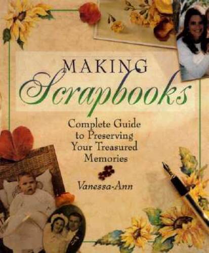 Making Scrapbooks: Complete Guide to Preserving Your Treasured Memories ...