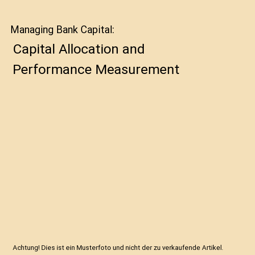 Managing Bank Capital: Capital Allocation and Performance Measurement ...