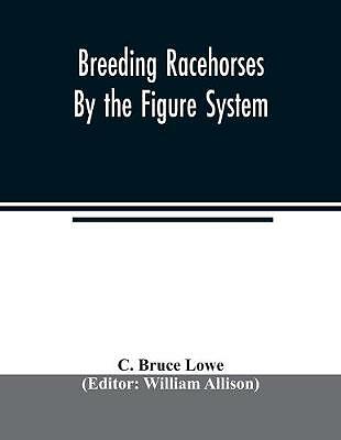 Breeding racehorses by the figure system by C Bruce Lowe (Paperback ...