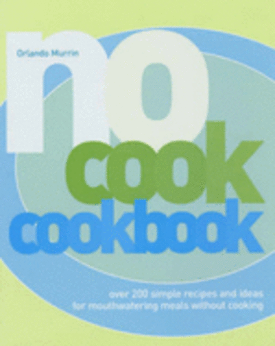 No-cook Cookbook Over 200 Simple Recipes and Ideas for Mouthwatering ...