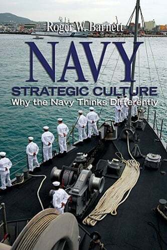 Navy Strategic Culture: Why the Navy Thinks Differently by Roger ...