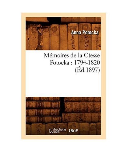 Mémoires de la Ctesse Potocka: 1794-1820 (Éd.1897), Anna Potocka ...