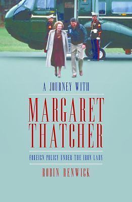 Journey with Margaret Thatcher : Foreign Policy under the Iron Lady by ...