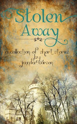 Stolen Away : A Collection of Short Stories by Jennifer Carson by ...