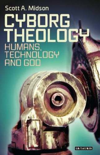 Cyborg Theology: Humans, Technology and God by Dr. Midson, Scott A ...