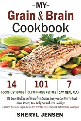 My Grain and Brain Cookbook : 101 Brain Healthy and Grain-Free Re ...