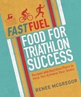 Fast Fuel Food for Triathlon Success: Delicious Recipes and Nutrition ...