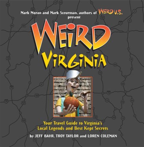 WEIRD VIRGINIA: YOUR TRAVEL GUIDE TO VIRGINIA'S LOCAL By Jeff Bahr ...