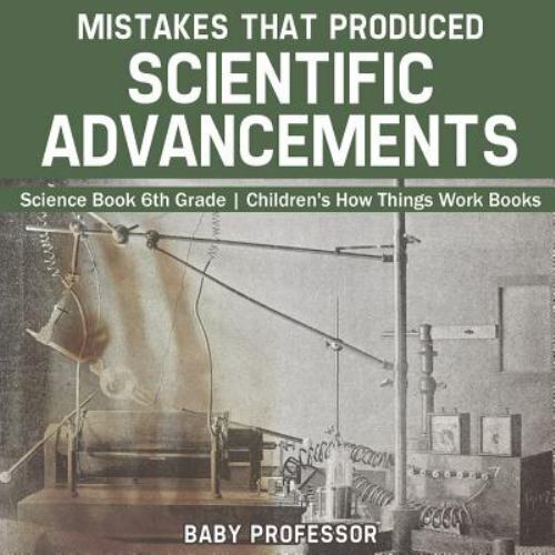 Mistakes That Produced Scientific Advancements - Science Book 6th Grade ...