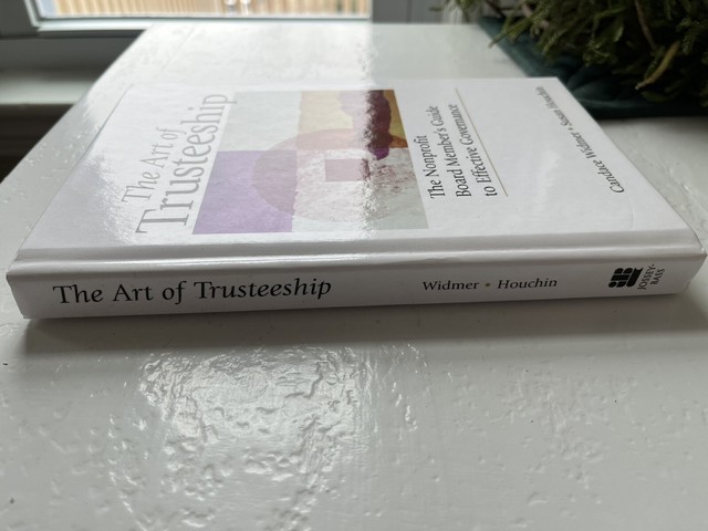 The Art of Trusteeship : The Nonprofit Board Members Guide to Effective ...