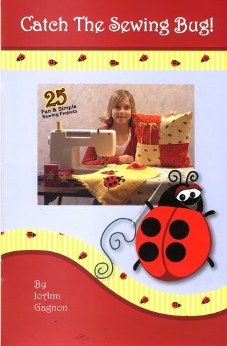 CATCH THE SEWING BUG, 25 FUN & SIMPLE SEWING PROJECTS By Joann Gagnon ...