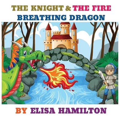 The Knight and the Fire Breathing Dragon by Elisa Hamilton Paperback ...