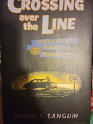 Crossing over the Line: Legislating Morality and the Mann Act Signed ...