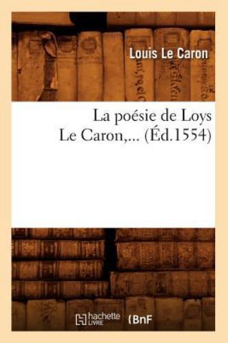 Poesie de Loys le Caron, ... (Ed. 1554) by Louis Le Caron and Le Caron ...