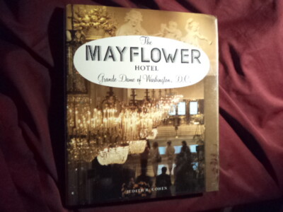 Cohen, Judith R. The Mayflower Hotel. Grande Dame of Washington, D.C ...