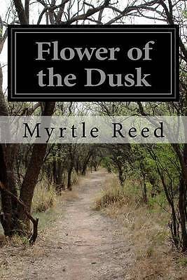 Flower of the Dusk by Myrtle Reed (Paperback / softback, 2016) for sale ...