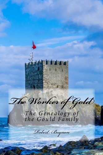 Worker of Gold : The Genealogy of the Gould Family by Robert Beynon ...