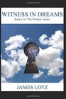 WITNESS IN DREAMS: BOOK 1 IN "THE WITNESS" SERIES By James Lotz **BRAND ...