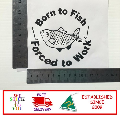 BORN TO FISH FORCED TO WORK BUMPER STICKER,VINYL DECAL,WINDOW, LAPTOP ...