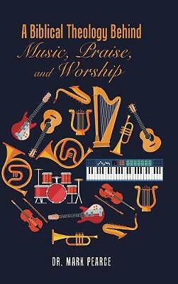A Biblical Theology Behind Music, Praise, and Worship by Dr Mark Pearce (Hardcover, 2017) for ...