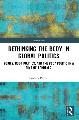 Rethinking the Body in Global Politics: Bodies, Body Politics, and the ...