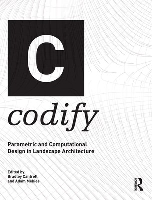 Codify: Parametric and Computational Design in Landscape Architecture by Bradley 9781138125049 ...