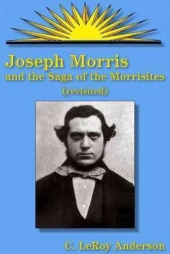 Joseph Morris : And the Saga of the Morrisites Revisited by C. Leroy ...