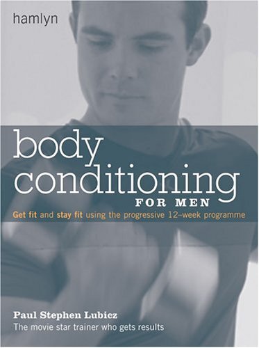 Body Conditioning for Men: Get Fit and Stay Fit Using the Progressive ...