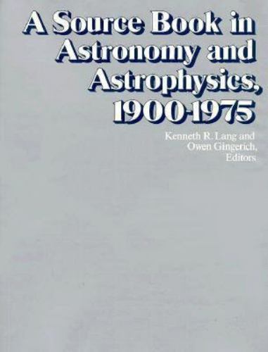 Source Book in Astronomy and Astrophysics, 1900-1975 by Kenneth R. Lang ...