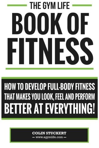 Gym Life Book of Fitness: How To Develop Full-Body Fitness That Makes ...