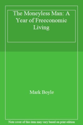 The Moneyless Man: A Year of Freeconomic Living By Mark Boyle ...