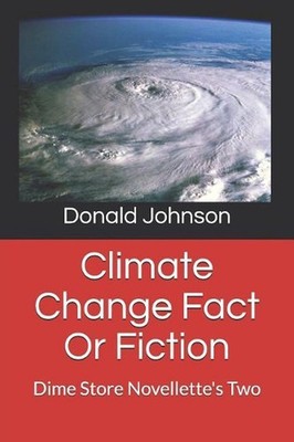 Climate Change Fact or Fiction: Dime Store Novellette's Two by Donald R ...