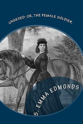 Unsexed Or Female Soldier Thrilling Adventures Exper by Edmonds S Emma ...