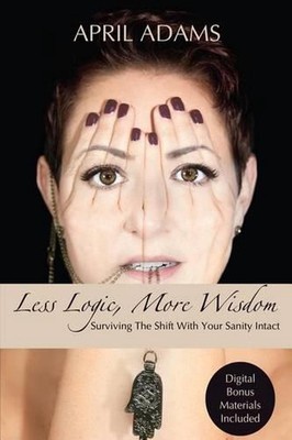 Less Logic, More Wisdom: Surviving The Shift With Your Sanity Intact by ...