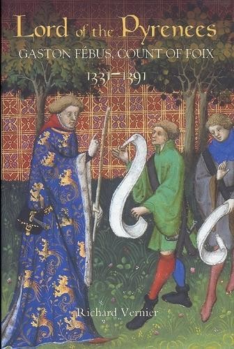 Richard Vernier Lord of the Pyrenees: Gaston Fébus, Count of Foix [13 ...