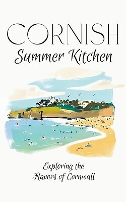 Cornish Summer Kitchen: Exploring the Flavors of Cornwall by Kitchen ...