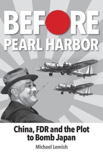 Before Pearl Harbor: China, FDR and the Plot to Bomb Japan - VERY GOOD ...