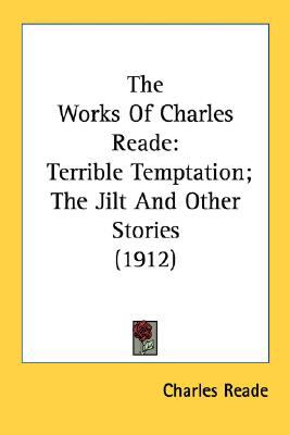Works of Charles Reade : Terrible Temptation; the Jilt and Other ...