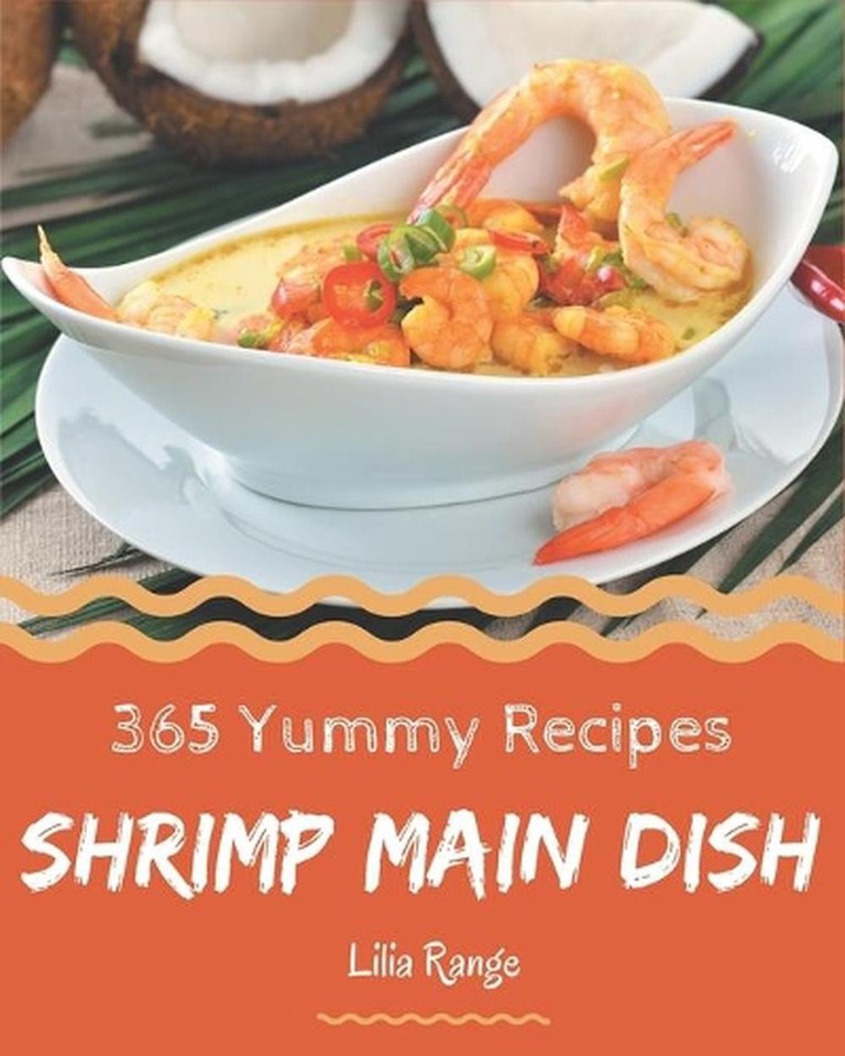 365 Yummy Shrimp Main Dish Recipes: A Highly Recommended Yummy Shrimp ...