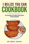 I Belize You Can Cookbook Fifty shades great Belizean food re by Arana ...