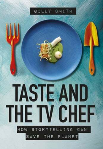 Taste and the TV Chef: How Storytelling Can Save the Planet by Gilly ...