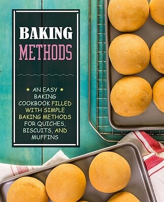 Baking Methods: An Easy Baking Cookbook Filled With Simple Baking ...