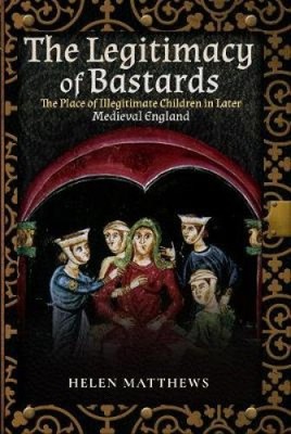 The Legitimacy of Bastards: The Place of Illegitimate Children in Later ...