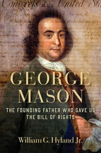 George Mason: The Founding Father Who Gave Us the Bill of Rights ...